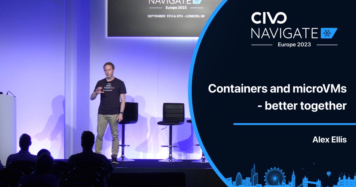 Containers and MicroVMs Demystified with Alex Ellis - Navigate London ...