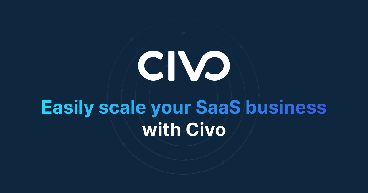 How Civo's cloud native solutions help SaaS companies scale with ease ...
